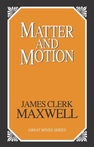 Matter and Motion (Great Minds Series) by James Clerk Maxwell | Goodreads