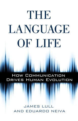 The Language of Life: How Communication Drives Human Evolution by James ...