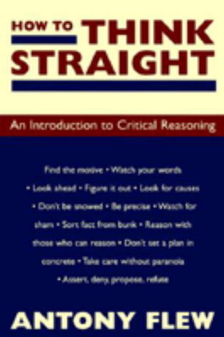 How to Think Straight: An Introduction to Critical Reasoning by Antony ...
