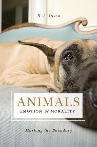 Animals, Emotion, & Morality: Marking the Boundary by B.A. Dixon ...