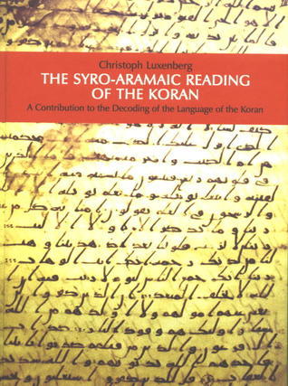 The Syro-Aramaic Reading of the Koran: A Contribution to the Decoding ...