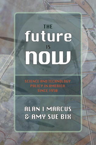 The Future Is Now: Science And Technology Policy in America Since 1950 ...