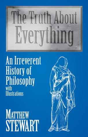 The Truth About Everything: An Irreverent History of Philosophy with ...