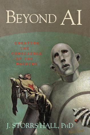 Beyond AI: Creating the Conscience of the Machine by J. Storrs Hall ...