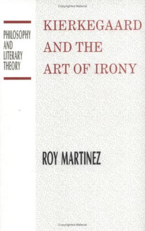 Kierkegaard and the Art of Irony by Roy Martinez | Goodreads