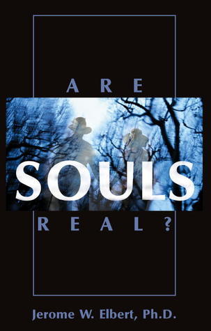 Are Souls Real? by Jerome W. Elbert | Goodreads
