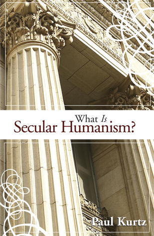 What Is Secular Humanism? by Paul Kurtz | Goodreads