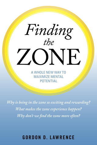 Finding the Zone : A Whole New Way to Maximize Mental Potential by ...
