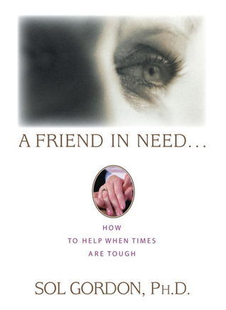 A Friend in Need: How to Help When Times Are Tough by Sol Gordon ...