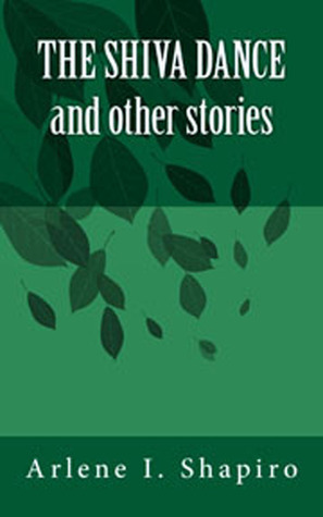 The Shiva Dance and Other Stories by Arlene I. Shapiro | Goodreads