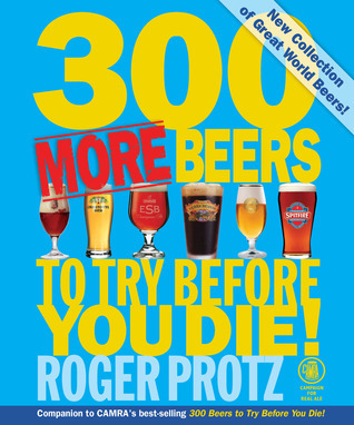 300 More Beers to Try Before You Die! by Roger Protz | Goodreads