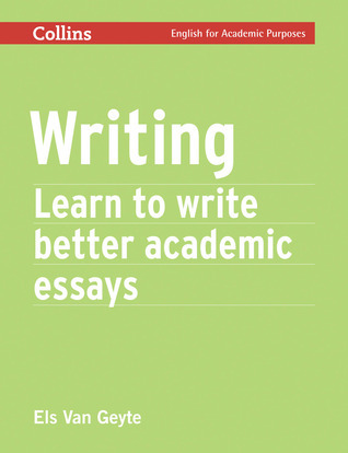 Writing: Learn to Write Better Academic Essays by Els Van Geyte | Goodreads