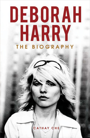 Deborah Harry: The Biography by Cathay Che | Goodreads
