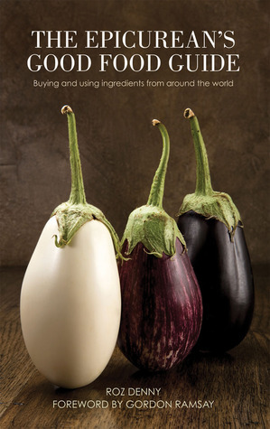 Epicurean's Good Food Guide: Buying and Using Ingredients from Around ...