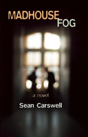 Madhouse Fog: A Novel by Sean Carswell | Goodreads