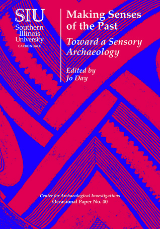 Making Senses of the Past: Toward a Sensory Archaeology by Jo Day ...