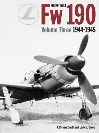 Focke-Wulf Fw 190, Vol. 3: 1944-1945 by J. Richard Smith | Goodreads