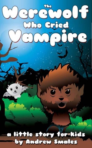 The Little Werewolf Who Cried Vampire by Andrew Smales | Goodreads