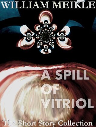 A Spill of Vitriol by William Meikle | Goodreads