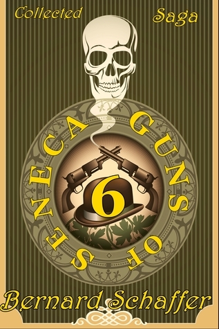 Guns of Seneca 6 Collected Saga by Bernard Schaffer | Goodreads