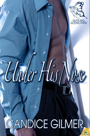 Under His Nose (Guys and Godmothers, #1) by Candice Gilmer | Goodreads