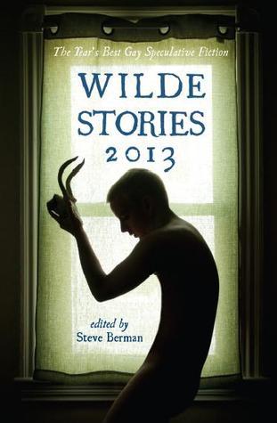 Wilde Stories 2013: The Year's Best Gay Speculative Fiction by Steve Berman | Goodreads