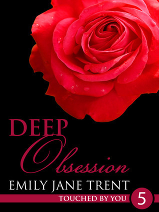 Deep Obsession (Touched By You, #5) by Emily Jane Trent | Goodreads