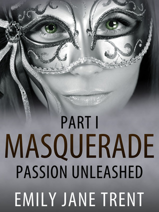 Passion Unleashed (Masquerade, #1) by Emily Jane Trent | Goodreads