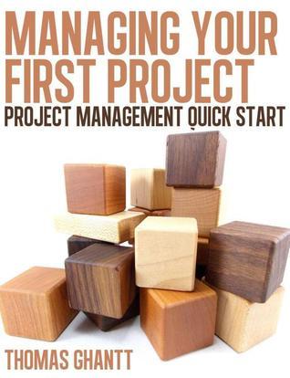 Managing Your First Project: Project Management Quick Start by Thomas Ghantt | Goodreads
