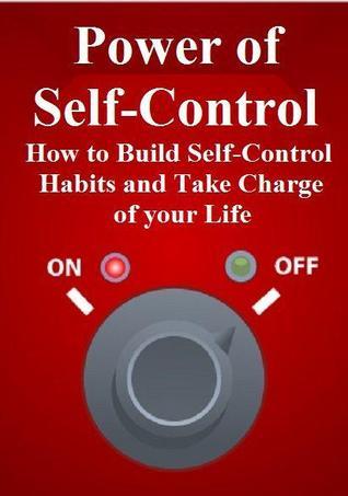 Power of Self-Control: How to Build Self-Control Habits and Take Charge ...