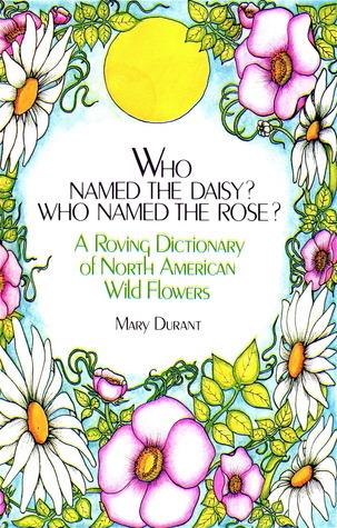 Who Named the Daisy? Who Named the Rose?: A Roving Dictionary of North ...