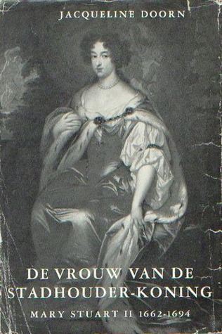 De vrouw van de stadhouder-koning: Mary Stuart II 1662-1694 by ...