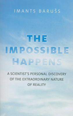 The Impossible Happens: A Scientist's Personal Discovery of the ...