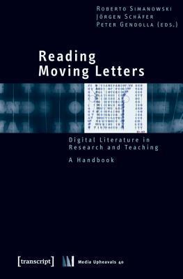 Reading Moving Letters: Digital Literature in Research and Teaching. A ...