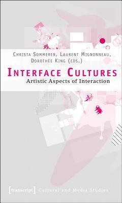 Interface Cultures Artistic Aspects Of Interaction By Christa Sommerer