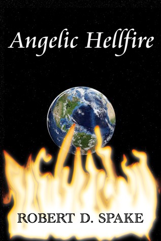 Angelic Hellfire by Robert D. Spake | Goodreads