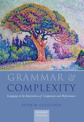 Grammar and Complexity: Language at the Intersection of Competence and Performance by Peter W ...