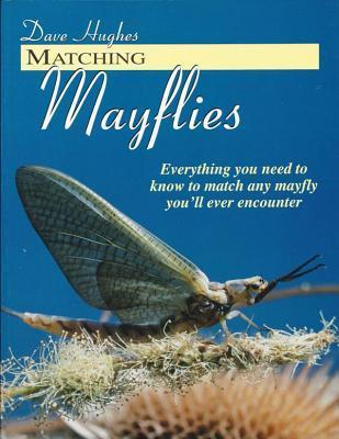 Matching Mayflies: Everything You Need to Know to Match Any Mayfly You ...