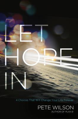 Let Hope in: 4 Choices That Will Change Your Life Forever by Pete ...