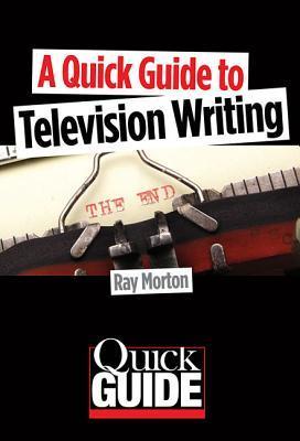 A Quick Guide to Television Writing by Ray Morton | Goodreads