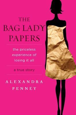 The Bag Lady Papers: The Priceless Experience of Losing It All by ...