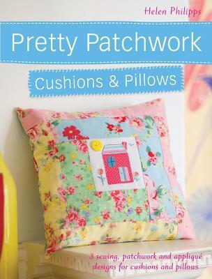 Pretty Patchwork Cushions & Pillows: 3 sewing, patchwork and applique designs for cushions and ...