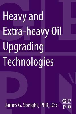 Heavy and Extra-Heavy Oil Upgrading Technologies by James G. Speight ...