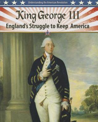 King George III: England's Struggle to Keep America by Steve Roberts ...