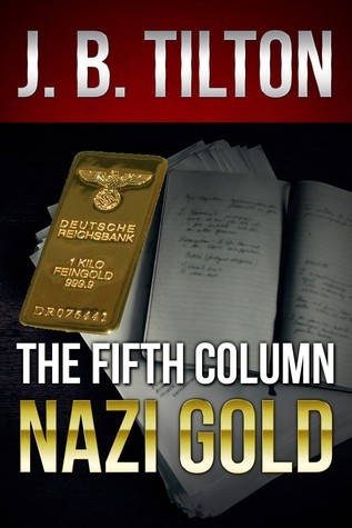 The Fifth Column: Nazi Gold by J.B. Tilton | Goodreads