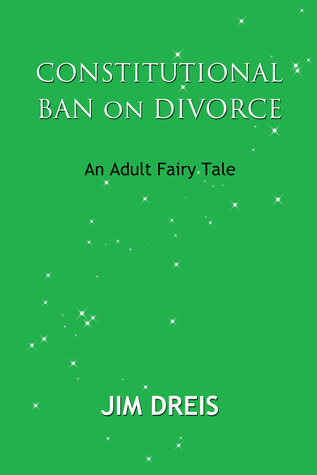 Constitutional Ban on Divorce: An adult fairy tale by Jim Dreis | Goodreads
