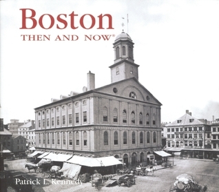 Boston Then and Now (Compact) by Patrick L. Kennedy | Goodreads