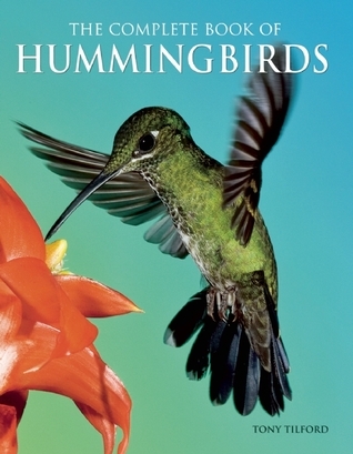 The Complete Book of Hummingbirds by Tony Tilford | Goodreads