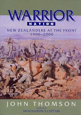 Warrior Nation: New Zealanders At The Front, 1900-2000 by John Thomson ...