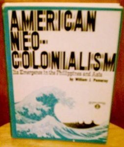 American Neo-Colonialism: Its Emergence in the Philippines and Asia by ...